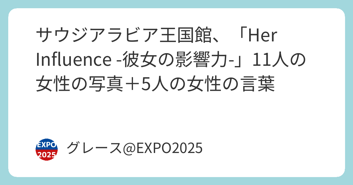 サウジアラビア王国館、「Her Influence -彼女の影響力-」11人の女性の写真＋5人の女性の言葉 | ️💙万博行ってきました！💙 ️